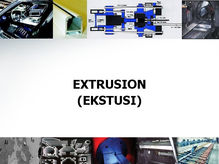 EXTRUSION EKSTUSI 1 EXTRUSION Merupakan proses kompresi dimana