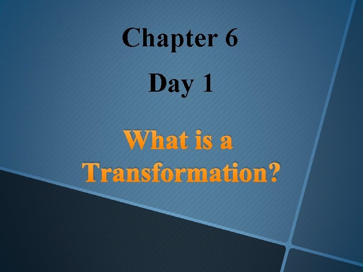 Chapter 6 Day 1 What is a Transformation