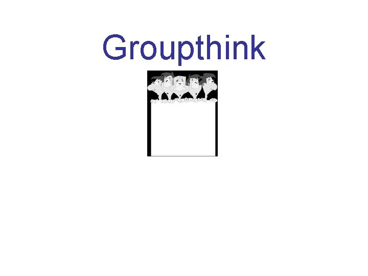Groupthink What is groupthink groupthink occurs when a