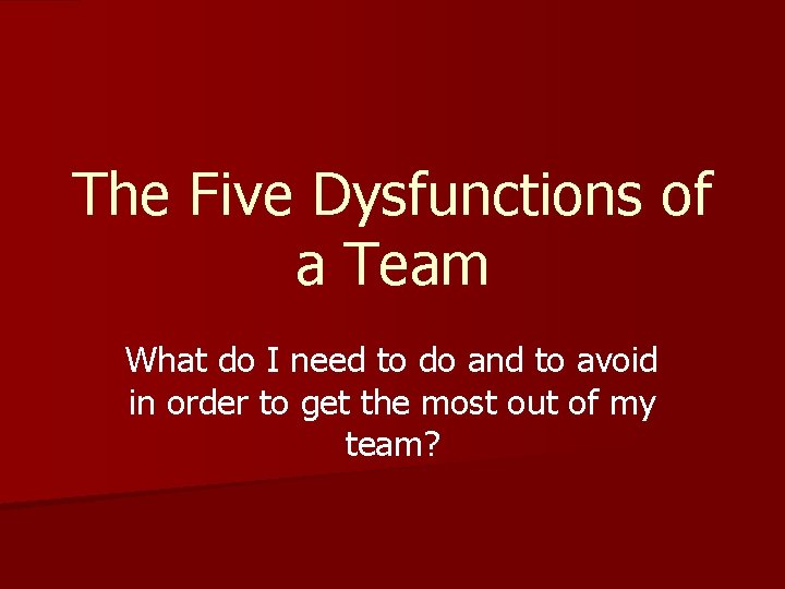 The Five Dysfunctions of a Team What do