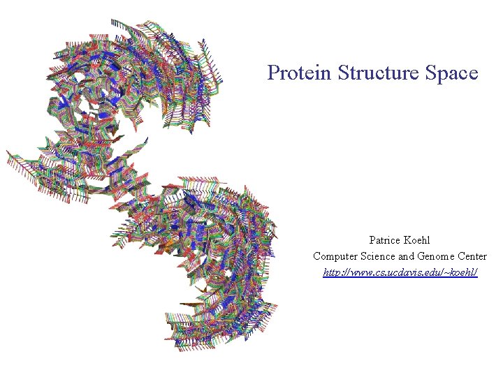Protein Structure Space Patrice Koehl Computer Science and