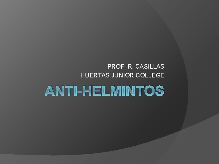 PROF R CASILLAS HUERTAS JUNIOR COLLEGE ANTIHELMINTOS HELMINTOS
