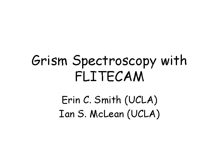 Grism Spectroscopy with FLITECAM Erin C Smith UCLA