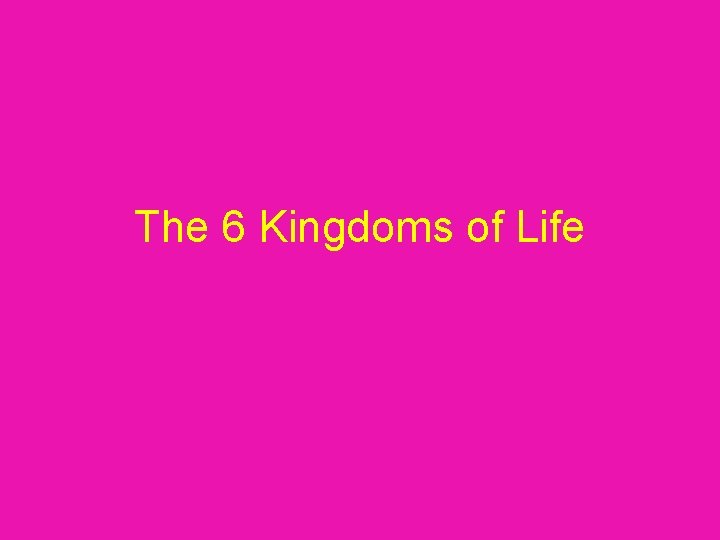 The 6 Kingdoms of Life When Linnaeus developed