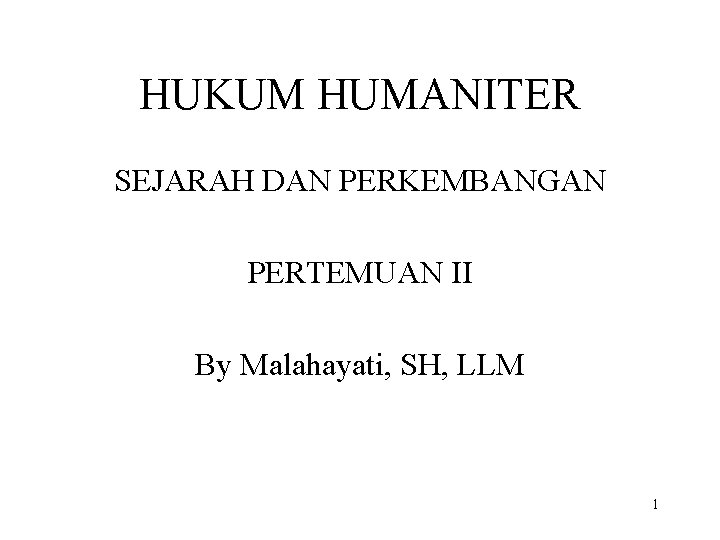 HUKUM HUMANITER SEJARAH DAN PERKEMBANGAN PERTEMUAN II By