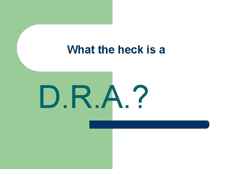 What the heck is a D R A