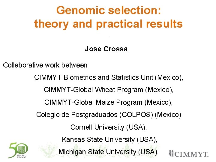 Genomic selection theory and practical results Jose Crossa