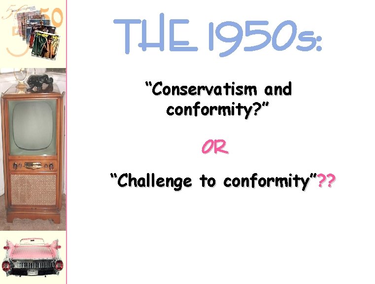 THE 1950 s Conservatism and conformity OR Challenge