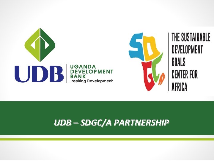 UDB SDGCA PARTNERSHIP Presentation Structure Who We Are