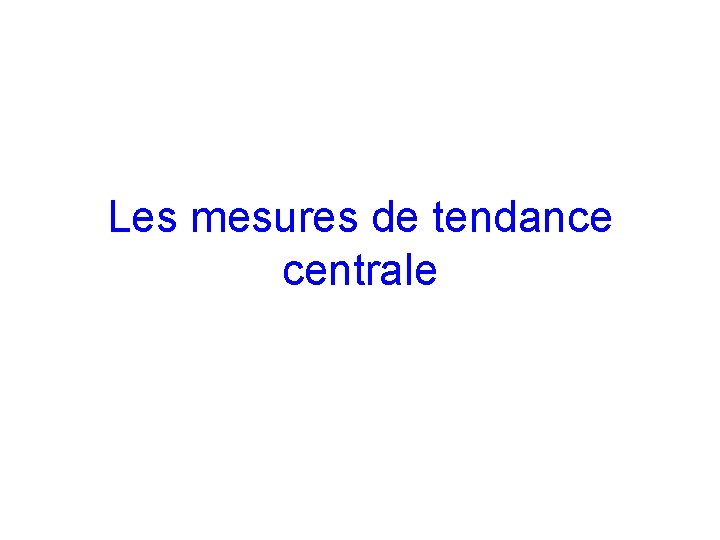 Les mesures de tendance centrale Plan de la