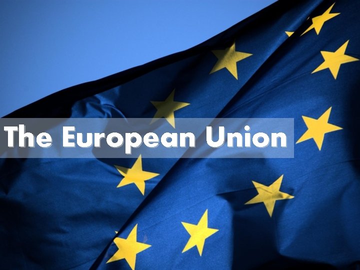 The European Union I INTRODUCTION 28 Member States