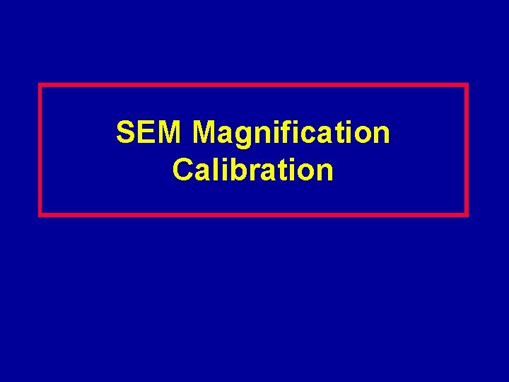 SEM Magnification Calibration Magnification Errors Proper calibration of