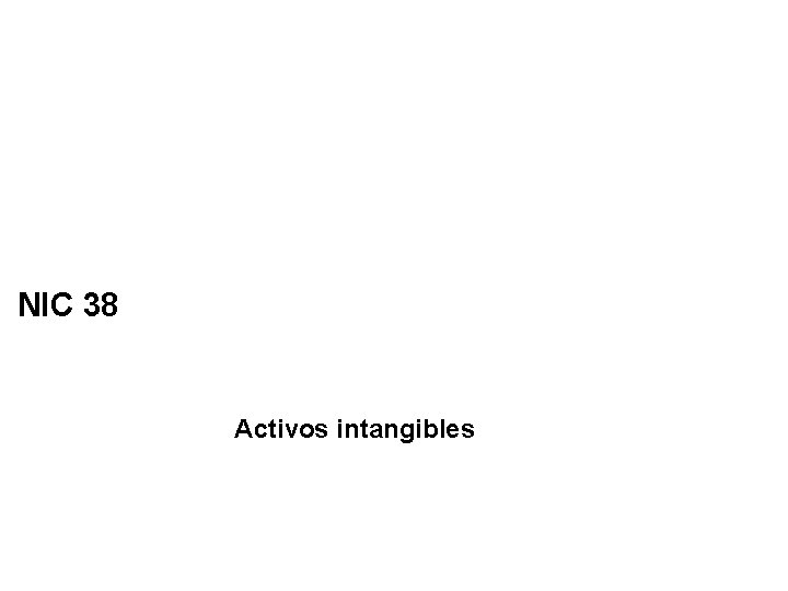 NIC 38 Activos intangibles Objetivo Prescribir el tratamiento