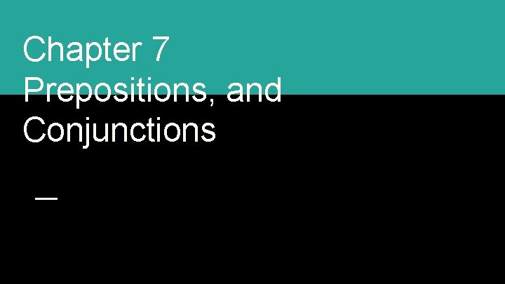 Chapter 7 Prepositions and Conjunctions Prepositions and prepositional