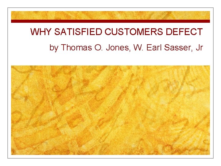 WHY SATISFIED CUSTOMERS DEFECT by Thomas O Jones