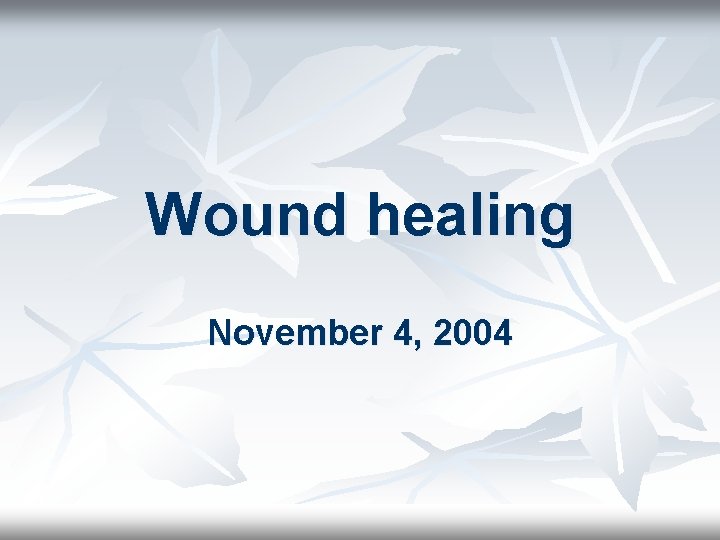 Wound healing November 4 2004 Wound healing n