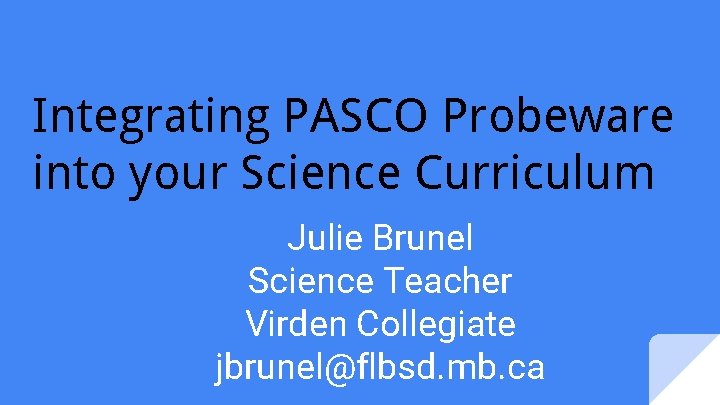 Integrating PASCO Probeware into your Science Curriculum Julie