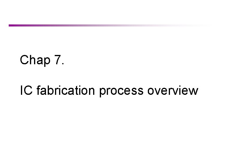 Chap 7 IC fabrication process overview 9 IC
