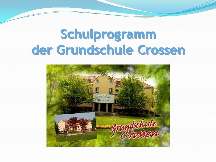 Schulprogramm der Grundschule Crossen Inhalt Leitsatz Ausgangssituation Schwerpunkte