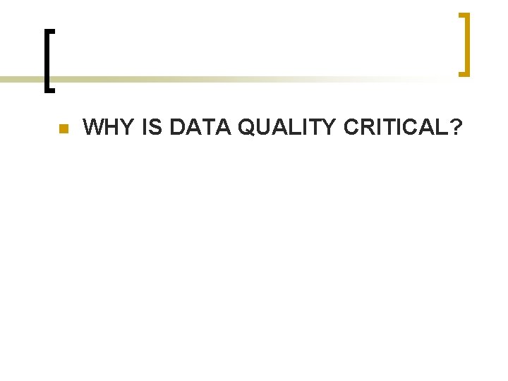 KUALITAS DATA n WHY IS DATA QUALITY CRITICAL
