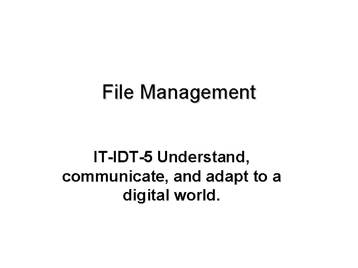 File Management ITIDT5 Understand communicate and adapt to