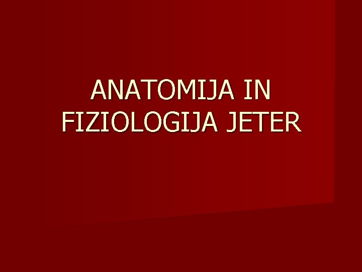 ANATOMIJA IN FIZIOLOGIJA JETER Anatomija jeter jetra so