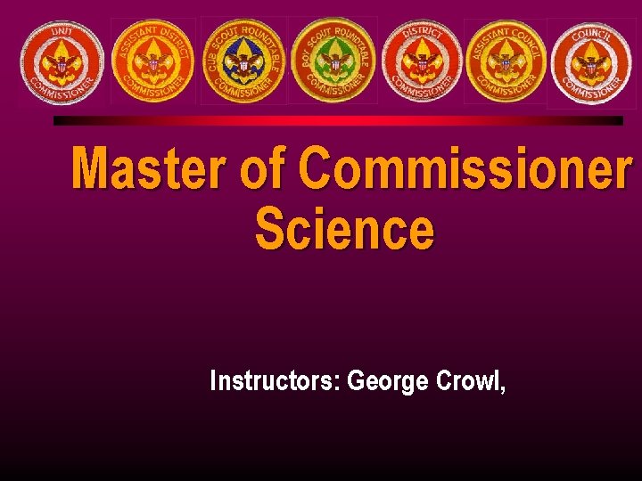 Master of Commissioner Science Instructors George Crowl Introductions