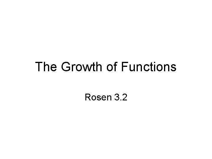 The Growth of Functions Rosen 3 2 What