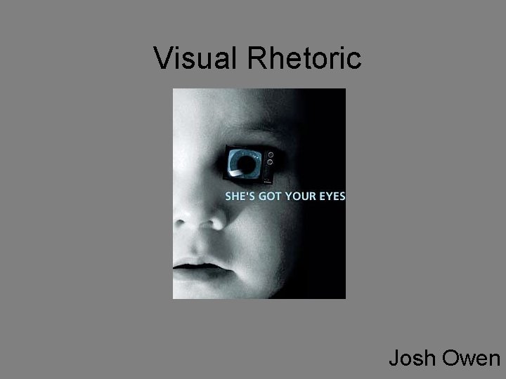 Visual Rhetoric Josh Owen What is the purpose