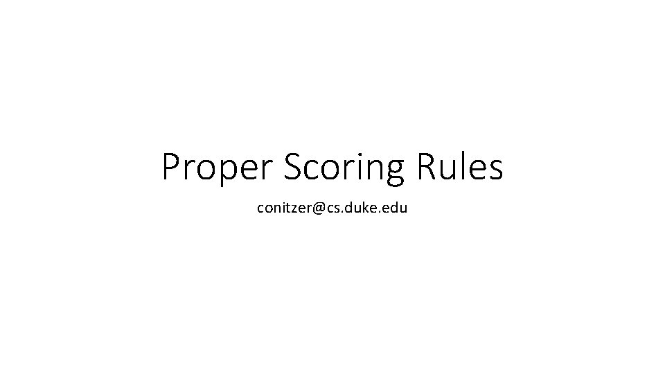 Proper Scoring Rules conitzercs duke edu Probability forecasts