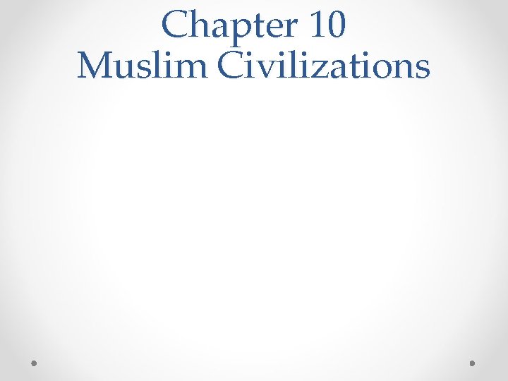 Chapter 10 Muslim Civilizations Section 1 The Rise
