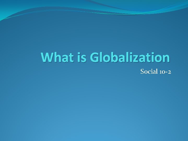 What is Globalization Social 10 2 What is