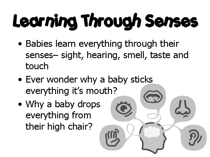 Babies learn everything through their senses sight hearing