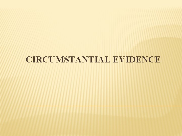 CIRCUMSTANTIAL EVIDENCE Men may tell lies but Circumstances