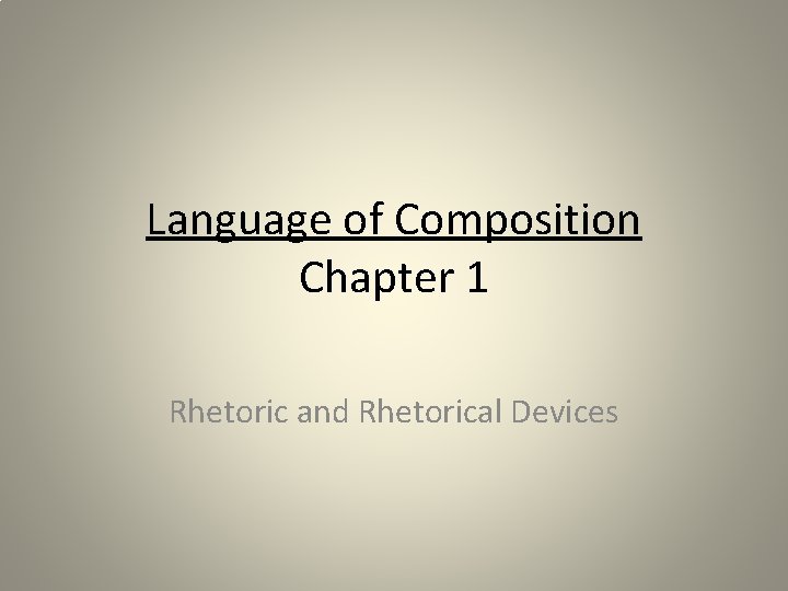 Language of Composition Chapter 1 Rhetoric and Rhetorical