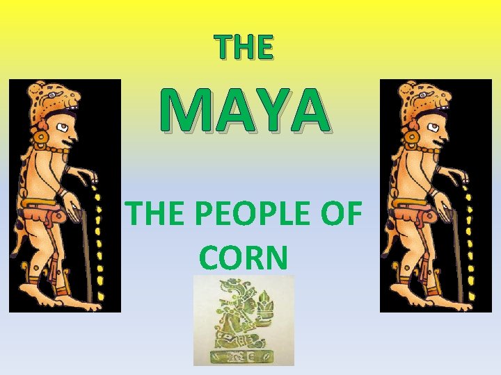 THE MAYA THE PEOPLE OF CORN WHAT IS