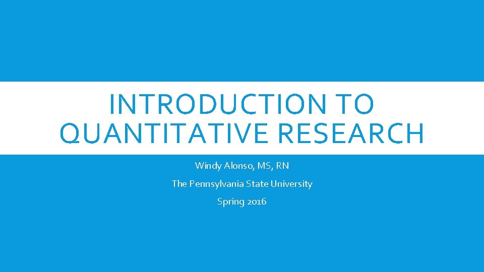 INTRODUCTION TO QUANTITATIVE RESEARCH Windy Alonso MS RN