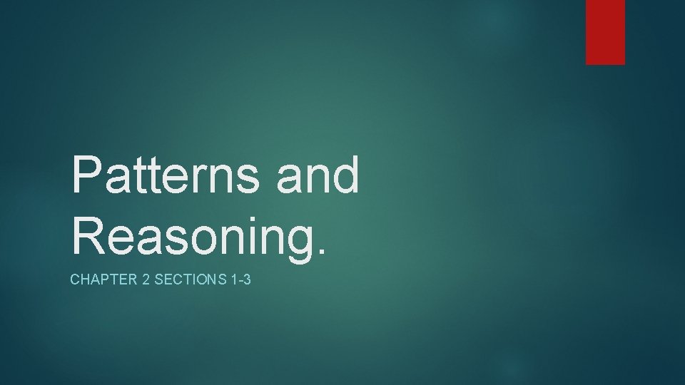 Patterns and Reasoning CHAPTER 2 SECTIONS 1 3