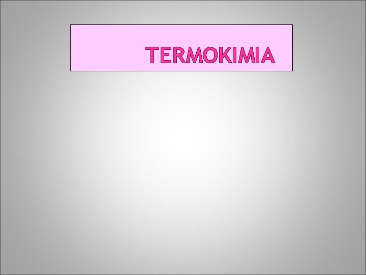 TERMOKIMIA TERMOKIMIA PENGERTIAN Termokimia adalah cabang dari ilmu