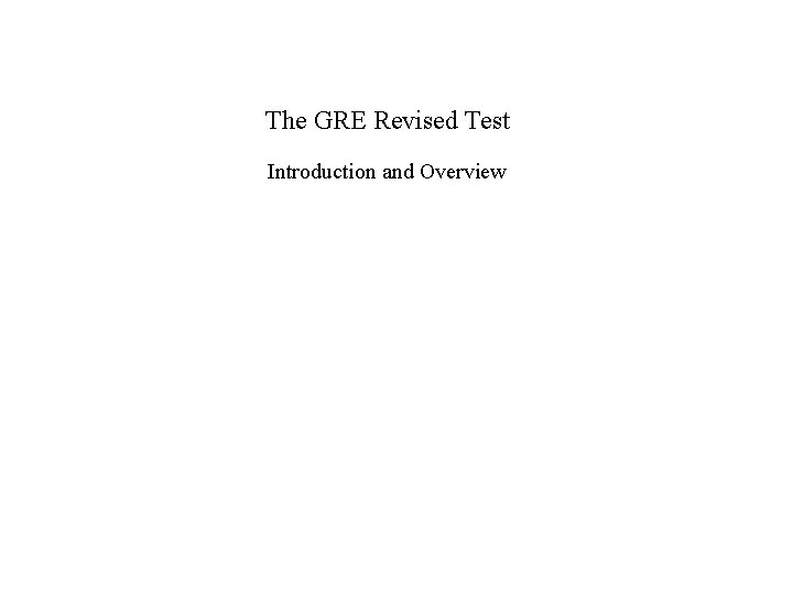 The GRE Revised Test Introduction and Overview The