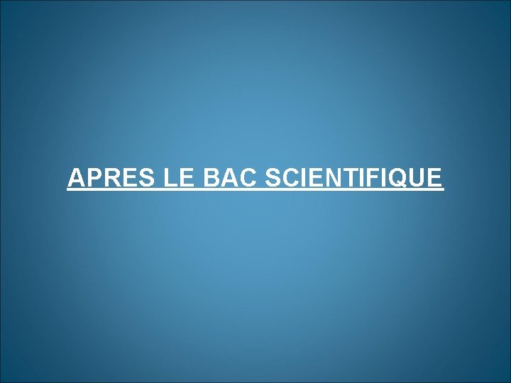 APRES LE BAC SCIENTIFIQUE E T U D