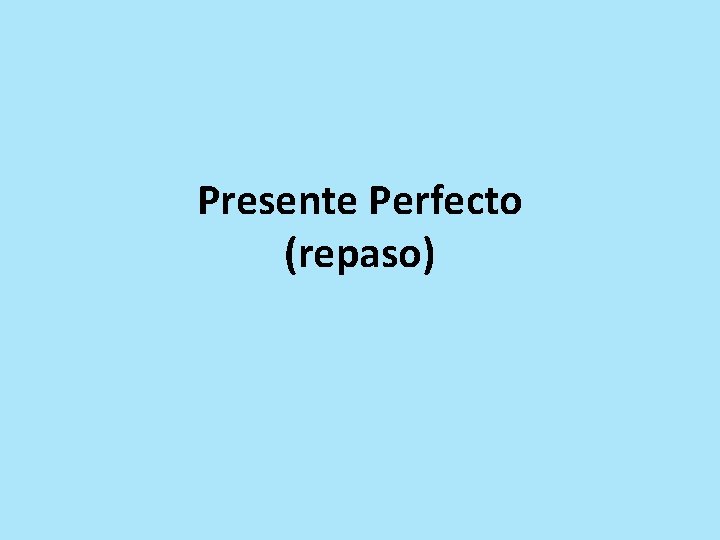 Presente Perfecto repaso Observa las siguientes ideas piensas