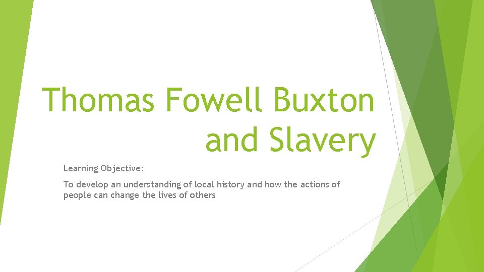 Thomas Fowell Buxton and Slavery Learning Objective To