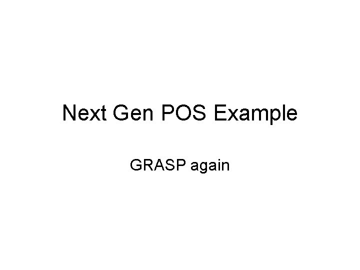 Next Gen POS Example GRASP again Same Patterns