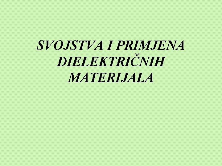 SVOJSTVA I PRIMJENA DIELEKTRINIH MATERIJALA UVOD Dielektrik grki