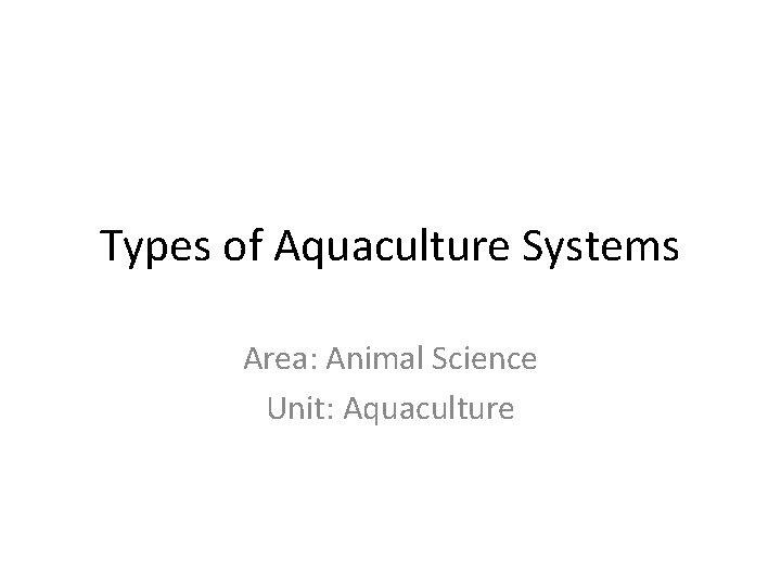 Types of Aquaculture Systems Area Animal Science Unit