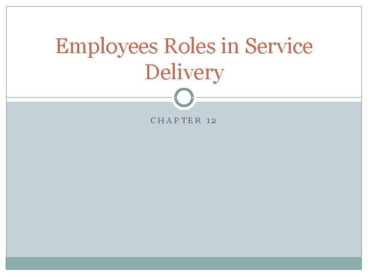 Employees Roles in Service Delivery CHAPTER 12 Importance