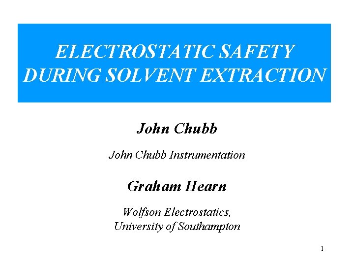 ELECTROSTATIC SAFETY DURING SOLVENT EXTRACTION John Chubb Instrumentation
