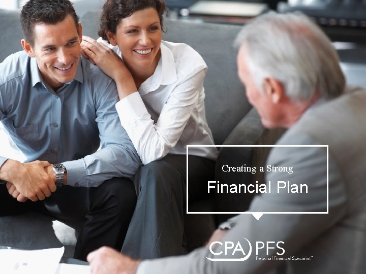 Creating a Strong Financial Plan PLANNING FOR THE