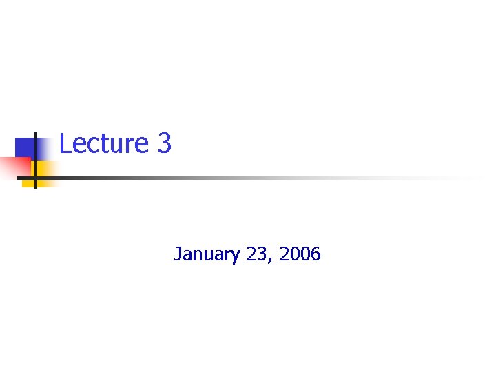 Lecture 3 January 23 2006 In this lecture